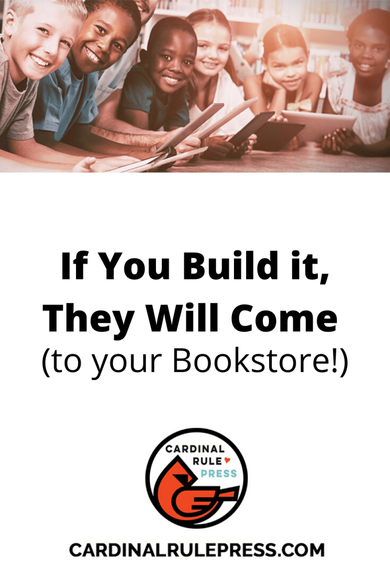 If You Build it, They Will Come (to your Bookstore!) – Cardinal Rule Press