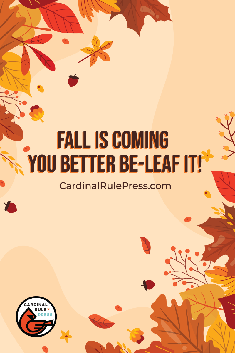 Fall is Coming, You Better Be-leaf it! – Cardinal Rule Press